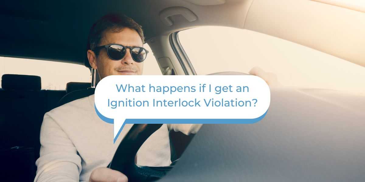 What Happens if I Get an Ignition Interlock Violation? | Smart Start